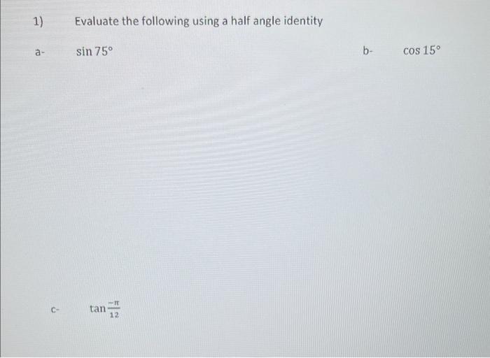 Solved 1) Evaluate the following using a half angle identity | Chegg.com