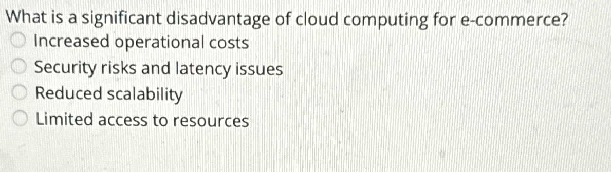 Solved What is a significant disadvantage of cloud computing | Chegg.com