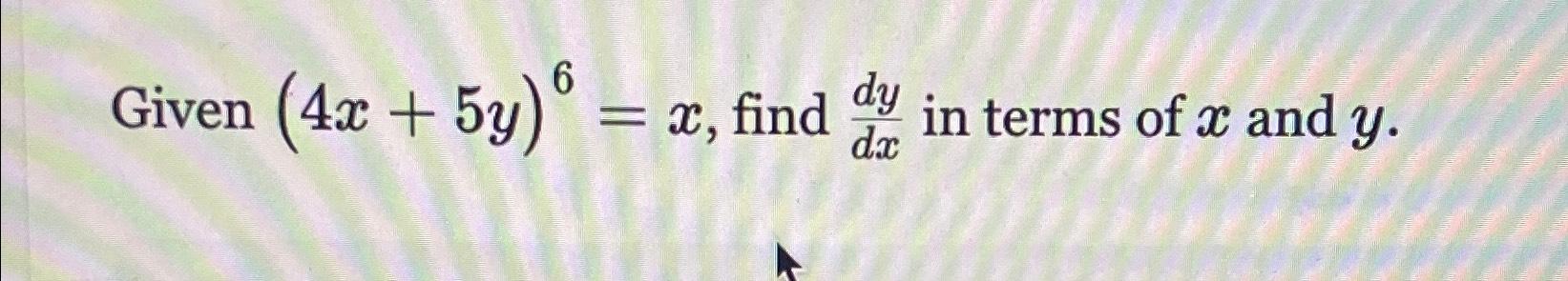 Solved Given (4x+5y)6=x, ﻿find dydx ﻿in terms of x ﻿and y | Chegg.com