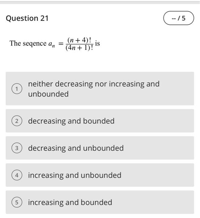 Solved Question 21 The seqence an = 1 (n+4)! (4n+ 1)! is | Chegg.com
