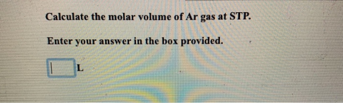 Solved Calculate the molar volume of Ar gas at STP. Enter | Chegg.com