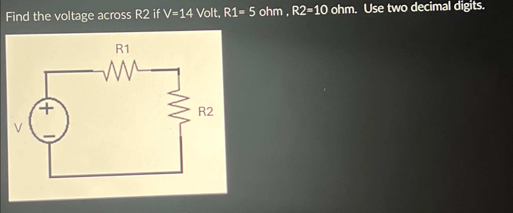 Solved Find the voltage across R2 ﻿if V=14 ﻿Volt, | Chegg.com