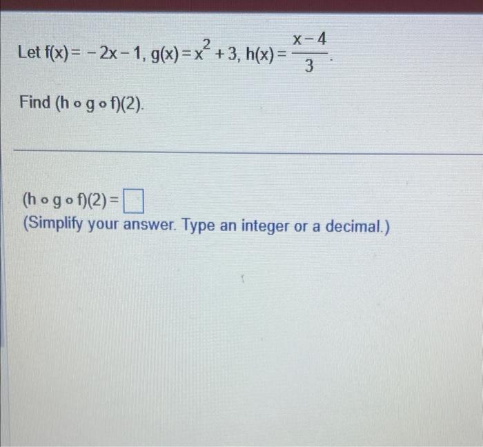 Solved Let f(x)=−2x−1,g(x)=x2+3,h(x)=3x−4 Find (h∘g∘f)(2). | Chegg.com