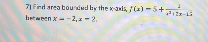 Solved 7) Find area bounded by the x-axis, f(x)=5+x2+2x−151 | Chegg.com