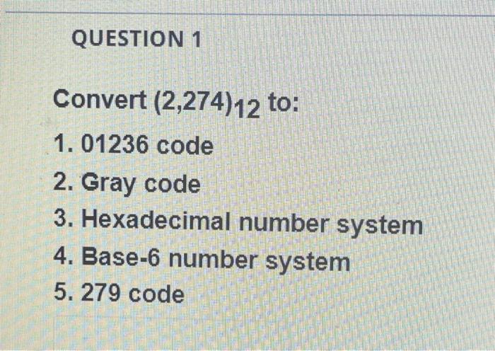 Solved QUESTION 1 Convert (2,274)12 to: 1. 01236 code 2. | Chegg.com
