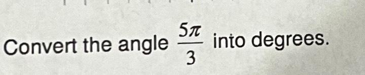 Solved Convert the angle 5π3 ﻿into degrees. | Chegg.com