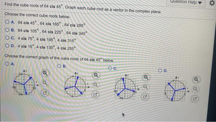 Solved Question Help Find the cube roots of 64 cis 45º. | Chegg.com