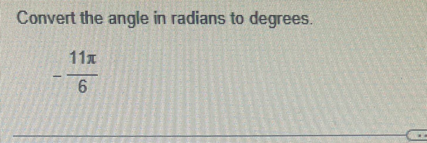 Solved Convert the angle in radians to degrees.-11π6 | Chegg.com