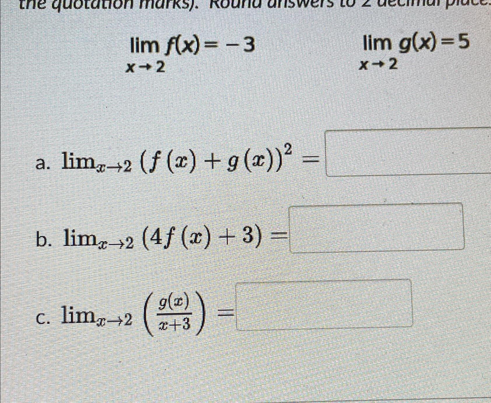 Solved limx→2f(x)=-3,limx→2g(x)=5a. limx→2(f(x)+g(x))2=b. li | Chegg.com
