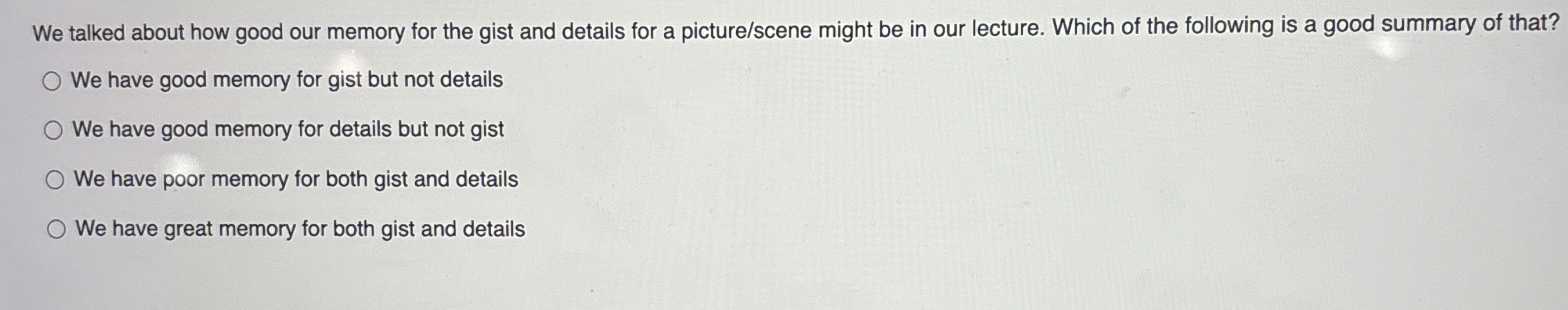 Solved We talked about how good our memory for the gist and | Chegg.com