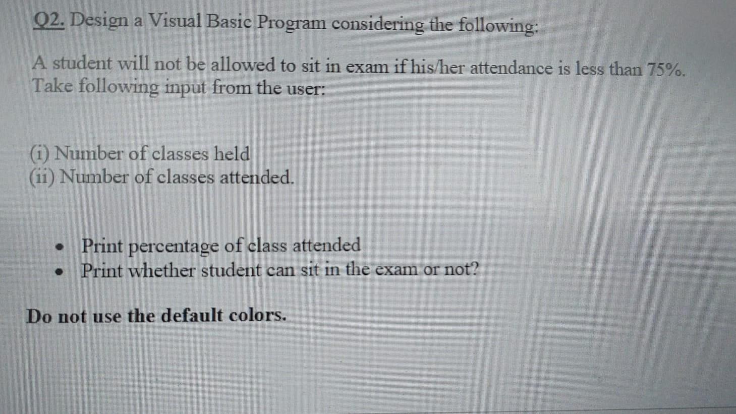 Solved Q2. Design a Visual Basic Program considering the | Chegg.com