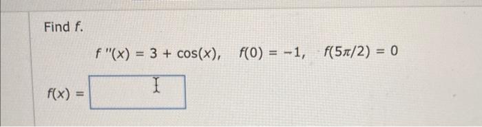 Solved Find f. f(x) = f"(x) = 3 + cos(x), f(0) = -1, f(5/2) | Chegg.com