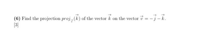 Solved (6) Find the projection projv(k) of the vector k on | Chegg.com