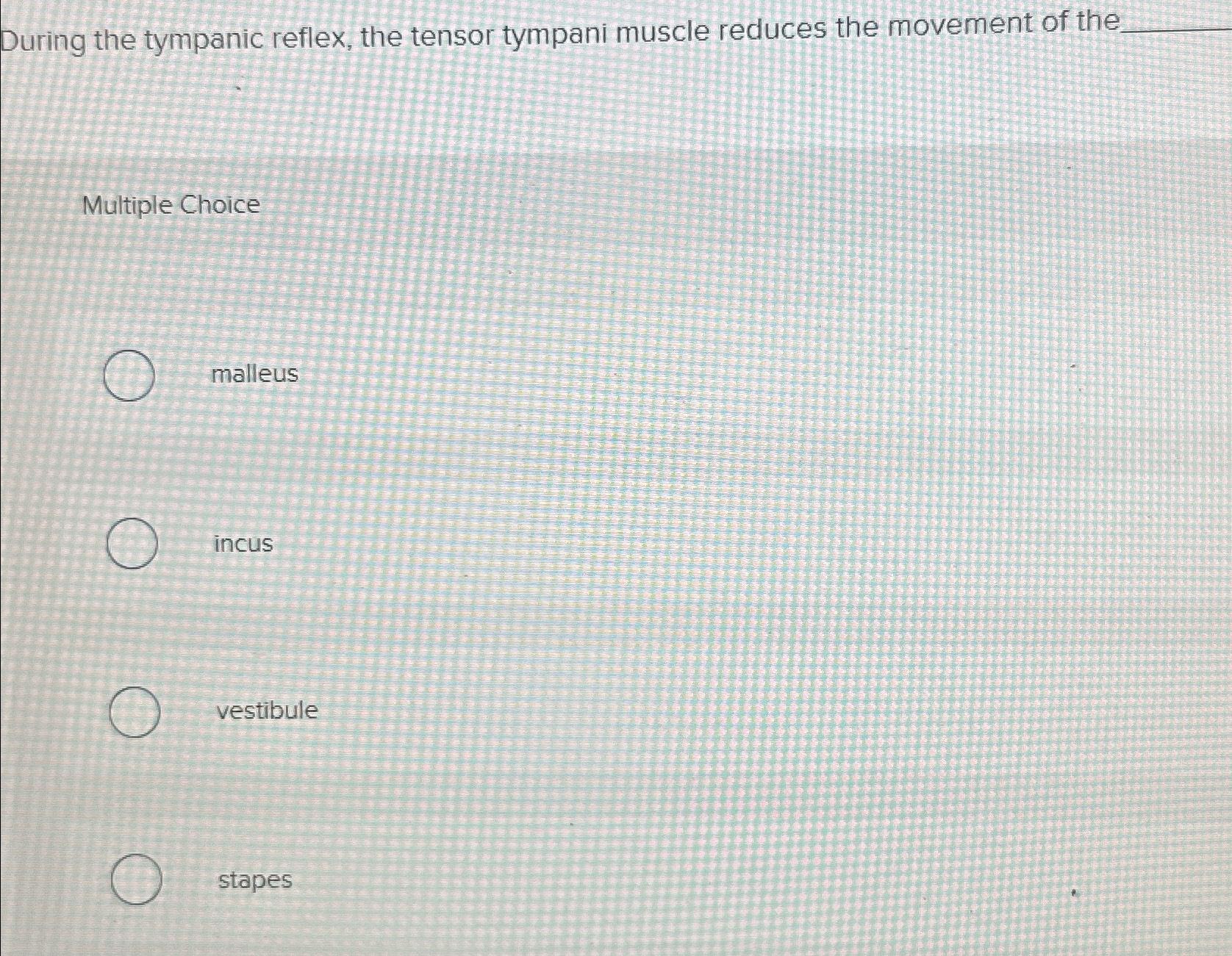 Solved During the tympanic reflex, the tensor tympani muscle | Chegg.com