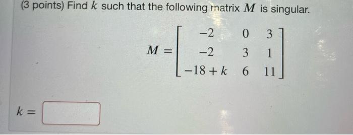 Solved (3 points) Find k such that the following matrix M is | Chegg.com