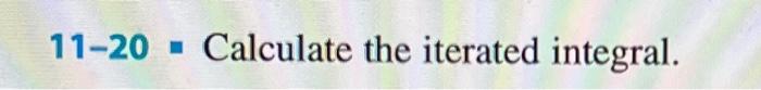 Solved 11-20 = Calculate the iterated | Chegg.com