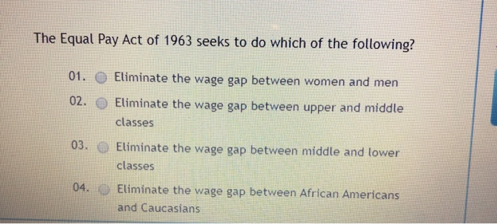 Solved The Equal Pay Act of 1963 seeks to do which of the | Chegg.com
