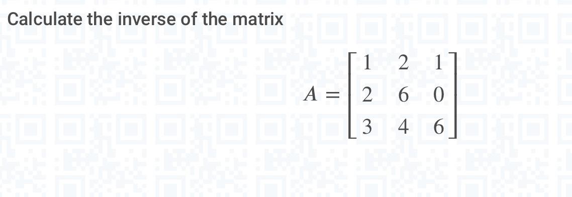 Solved Calculate the inverse of the matrixA=[121260346] | Chegg.com