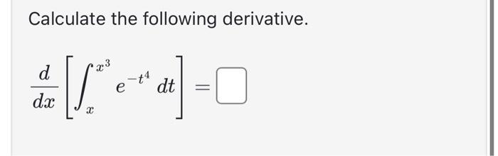 Solved Calculate the following derivative. dxd[∫xx3e−t4dt]= | Chegg.com