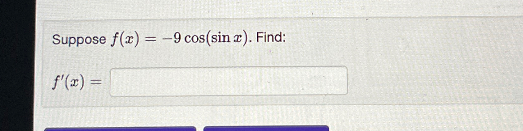 Solved Suppose f(x)=-9cos(sinx). ﻿Find:f'(x)= | Chegg.com