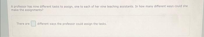 Solved A professor has nine different tasks to assign, one | Chegg.com