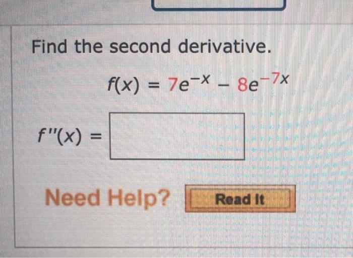 Solved Find the second derivative. f(x) = 7e-X - 8e-7x f"(x) | Chegg.com