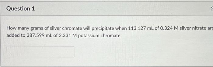 Solved Question 1 How many grams of silver chromate will | Chegg.com