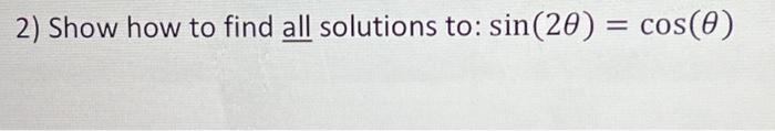 Solved 2) Show how to find all solutions to: sin(2θ)=cos(θ) | Chegg.com