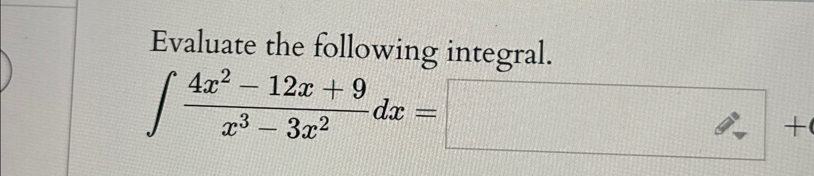 Solved Evaluate the following integral.∫﻿﻿4x2-12x+9x3-3x2dx= | Chegg.com