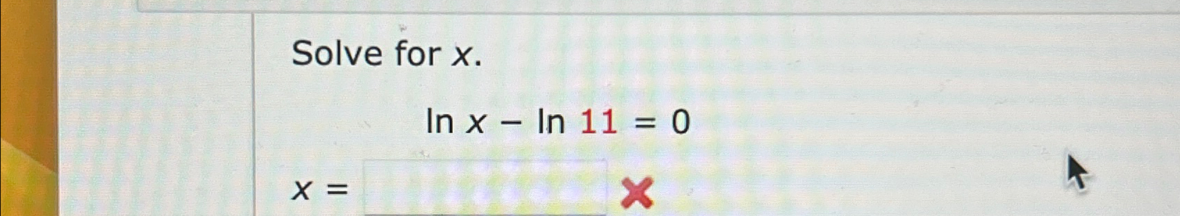 Solved Solve for x,ln x-ln11=0 | Chegg.com