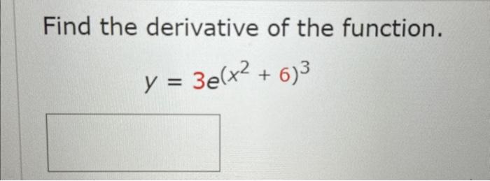 Solved Find the derivative of the function. y=3e(x2+6)3 | Chegg.com