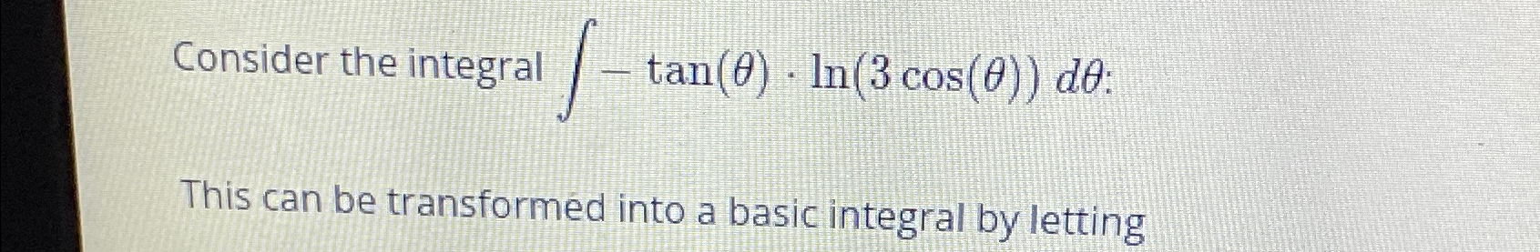 Solved Consider the integral ∫﻿﻿-tan(θ)*ln(3cos(θ))dθ ﻿:This | Chegg.com