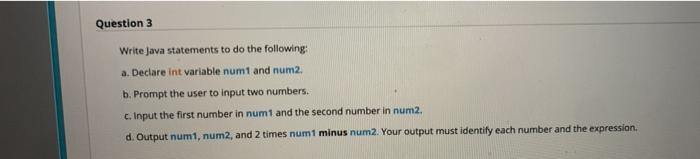 Solved Question 3 Write Java statements to do the following: | Chegg.com