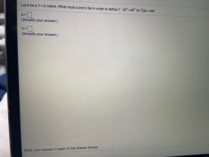 Solved Let A be a 7x5 matrix. What must a and b be in order | Chegg.com