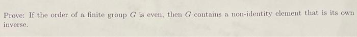 Solved Prove: If the order of a finite group G is even, then | Chegg.com