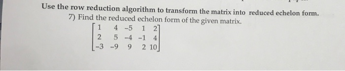 Solved Use The Row Reduction Algorithm To Transform The 