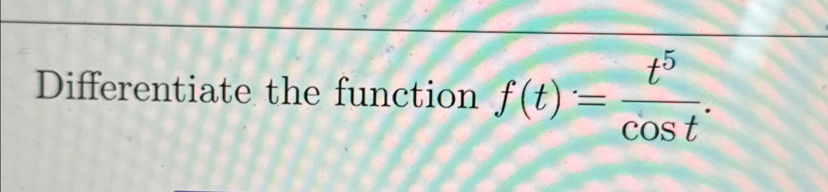Solved Differentiate the function f(t)=t5cost. | Chegg.com