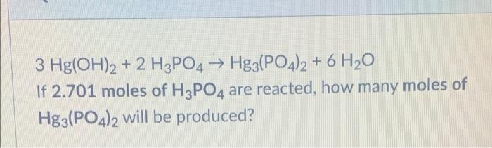 Solved 3 Hg(OH)2 + 2 H3PO4 → Hg3(PO4)2 + 6 H2O If 2.701 | Chegg.com