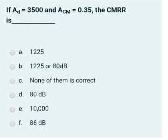 Solved If Ad = 3500 and Acm = 0.35, the CMRR is a 1225 b. | Chegg.com