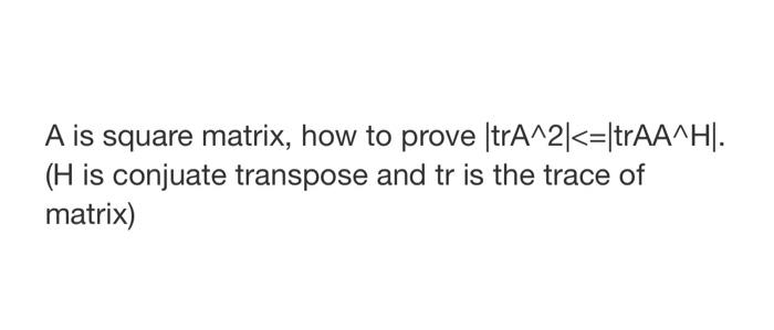 Solved A is square matrix, how to prove ∣trA∧2∣