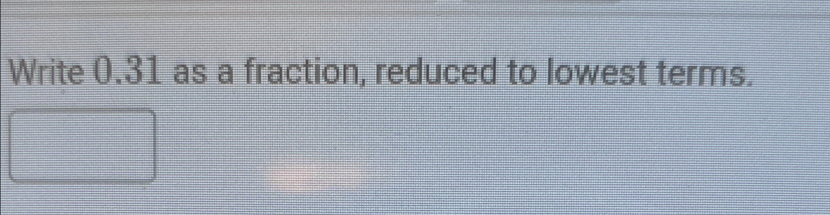 Solved Write 0.31 ﻿as a fraction, reduced to lowest terms. | Chegg.com