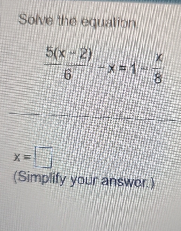 Solved Solve the equation.5(x-2)6-x=1-x8x=(Simplify your | Chegg.com