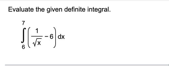 Solved Evaluate the given definite integral.∫67(1x2-6)dx | Chegg.com