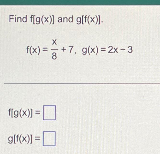 Solved Find f[g(x)] and g[f(x)]. f(x) = +7, g(x)=2x-3 8 | Chegg.com