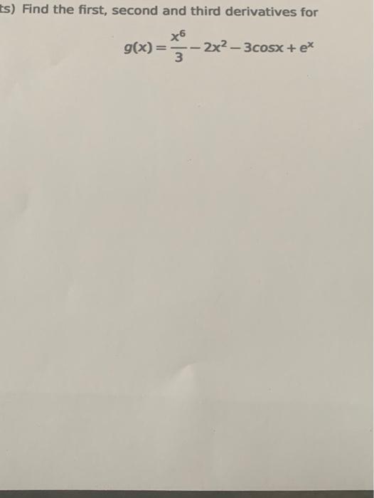 Solved ts) Find the first, second and third derivatives for | Chegg.com