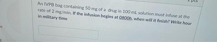 Solved An IVPB bag containing 50 mg of a drug in 100 mL | Chegg.com