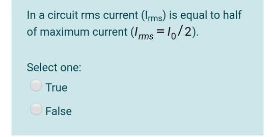 Solved In a circuit rms current (Irms) is equal to half of | Chegg.com
