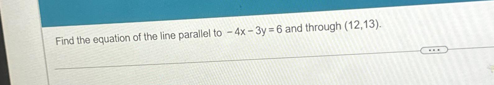 Solved Find the equation of the line parallel to -4x-3y=6 | Chegg.com