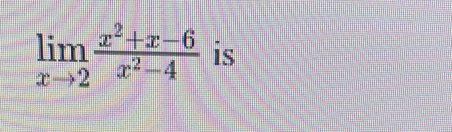 Solved limx→2x2+x-6x2-4 ﻿is | Chegg.com