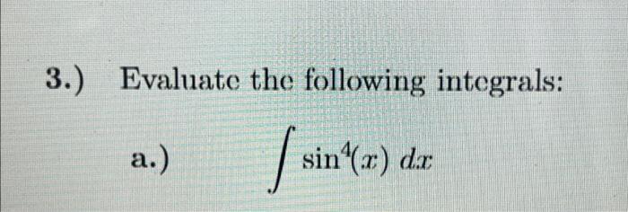 Solved Evaluate the following integrals: a.) ∫sin4(x)dx | Chegg.com